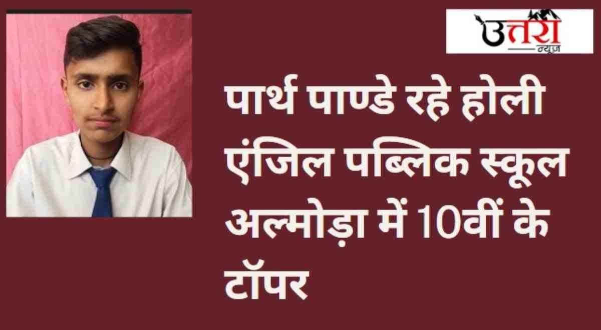 पार्थ पाण्डे रहे होली एंजिल पब्लिक स्कूल अल्मोड़ा में 10वीं के टॉपर - उत्तरा न्यूज